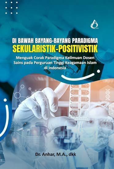 Di Bawah Bayang-Bayang Paradigma Sekularistik-Positivistik ; Menguak ...